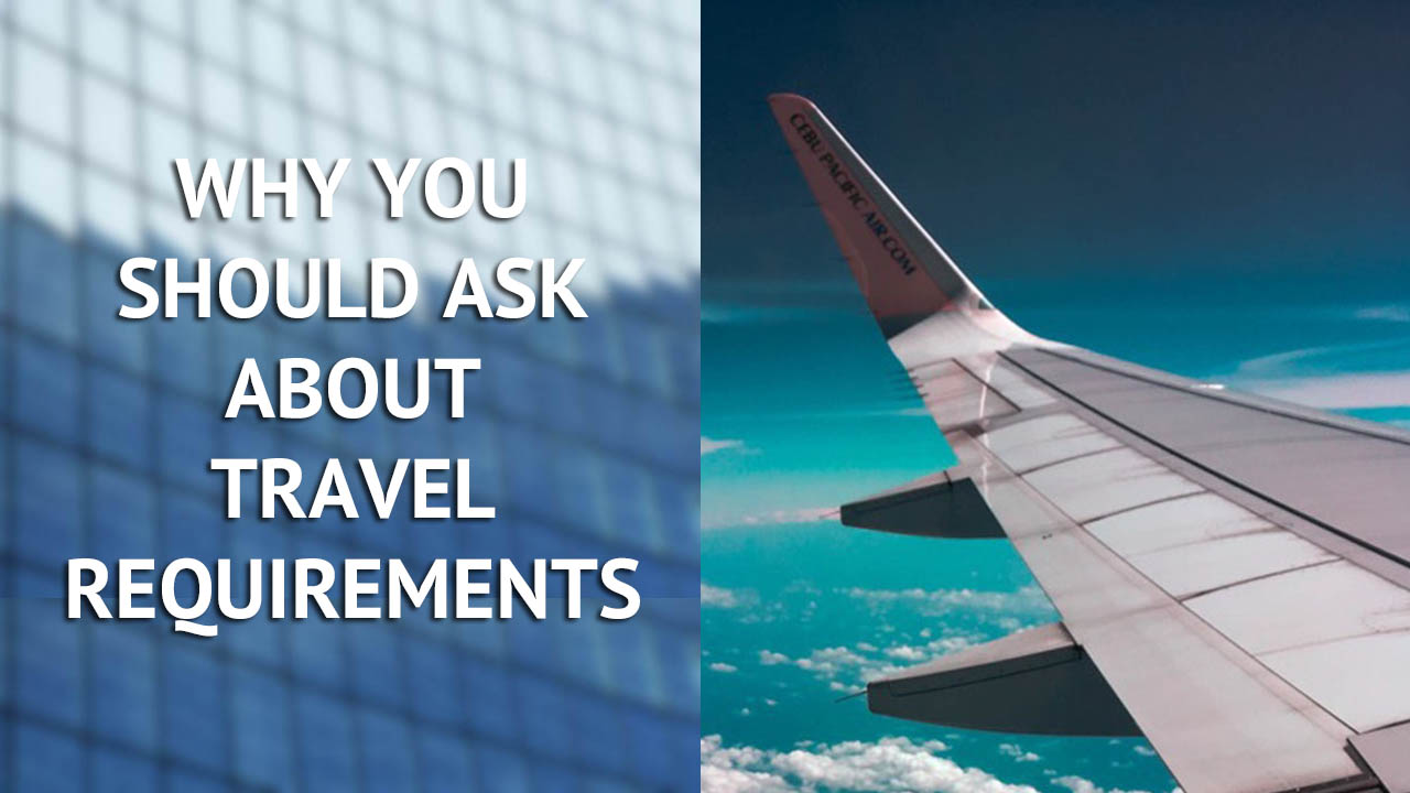 Why You Should Be Asking About Travel Requirements, But You're Not!