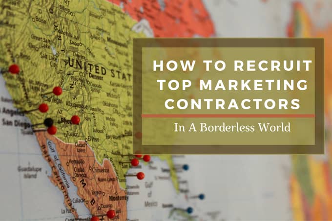How To Hire The Best Marketing Contractors In A Borderless World